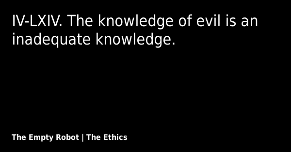 IV-LXIV. The knowledge of evil is an inadequate knowledge. - The Empty ...
