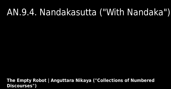 AN.9.4. Nandakasutta ("With Nandaka") - The Empty Robot