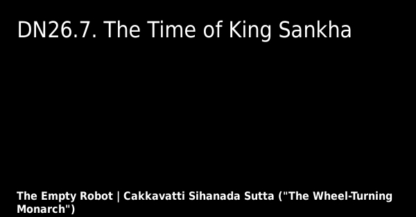 DN26.7. The Time of King Saṅkha - The Empty Robot