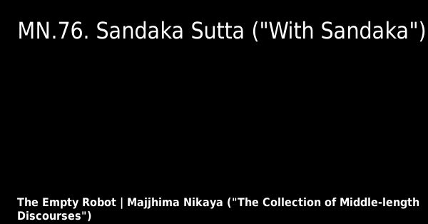 MN.76. Sandaka Sutta ("With Sandaka") - The Empty Robot